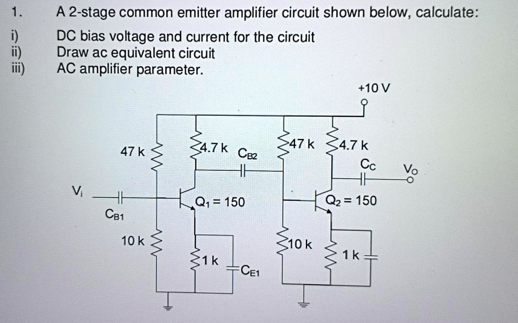 1. A 2-stage common emitter amplifier circuit shown below, calculate: i) DC bias voltage and ...