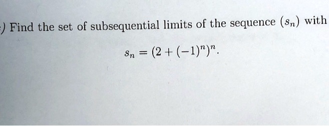 SOLVED: Find the set of subsequential limits of the sequence (sn) with Sn = (2 + ( 1)")".