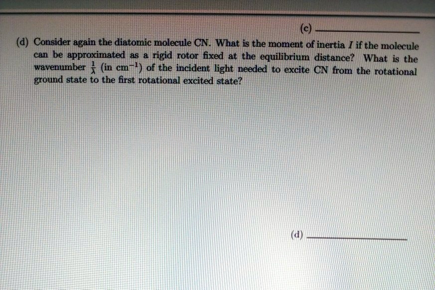 SOLVED: Consider again the diatomic molecule CN. What is the moment of inertia I if the molecule ...