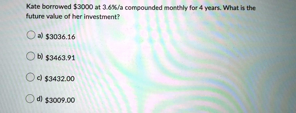 [GET ANSWER] kate borrowed 3000 at 36a compounded monthly for 4 years ...