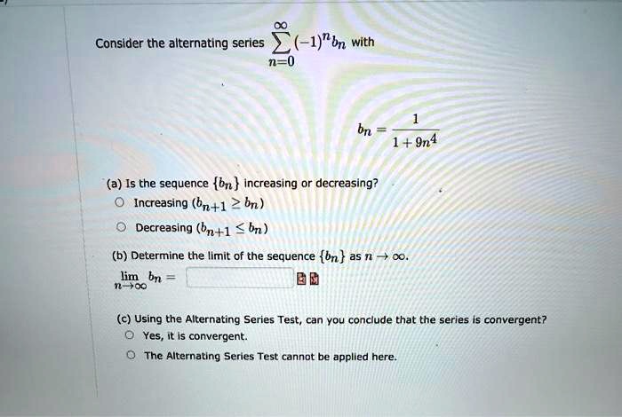 consider the alternating series 1bn with n0 1 9n4 a is the sequence bn increasing or decreasing ...
