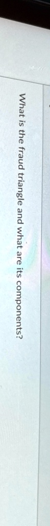 what is the fraud triangle and what are its components what is the fraud triangle and what are ...