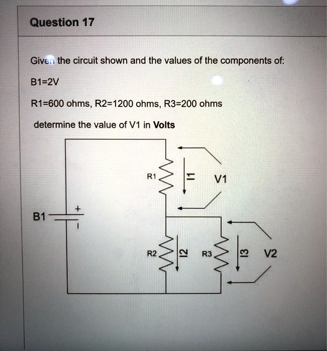 [GET ANSWER] Question 17 Given the circuit shown and the values of the components of: B1=2V R1 ...