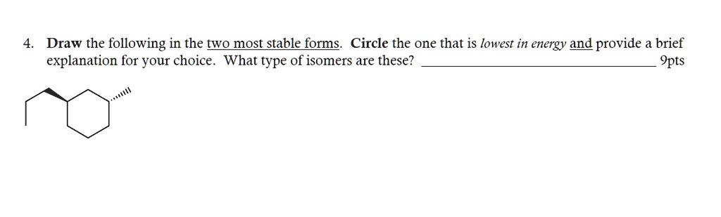 SOLVED: Draw the following in the two most stable forms Circle the one ...