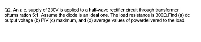 SOLVED: Q2. An AC supply of 230V is applied to a half-wave rectifier circuit through a ...