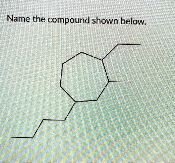 SOLVED: Name the compound shown below: