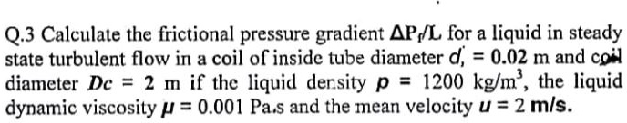 SOLVED: Q.3 Calculate the frictional pressure gradient APL for a liquid in steady state ...