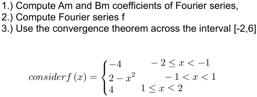 SOLVED: 1.) Compute An and Bn coefficients of Fourier series. 2 ... SOLVED: 1.) Compute An and Bn coefficients of Fourier series. 2 ...