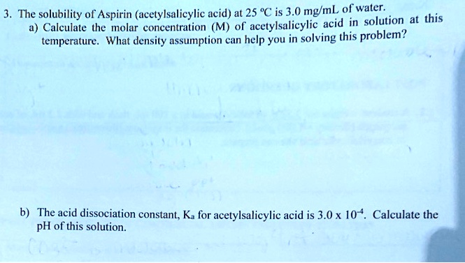 SOLVED: The solubility of Aspirin (acetylsalicylic acid) at 25 %C is 3. ...