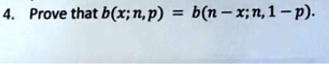 SOLVED: Prove that b(x;n,p) = b(n - x;n,1 - p):