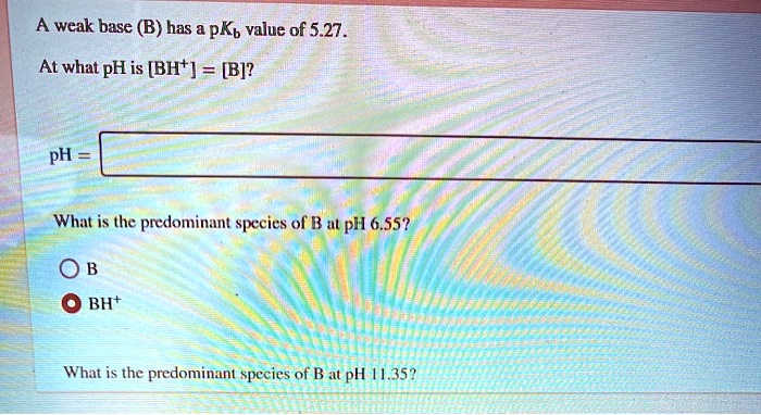 a weak base b has a pkb value of 527 at what ph is bh b ph what is the ...
