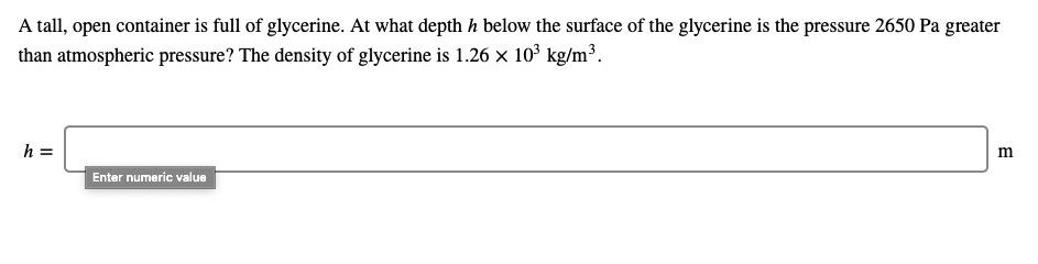 SOLVED: A tall , open container is full of glycerine. At what depth h below the surface of the ...