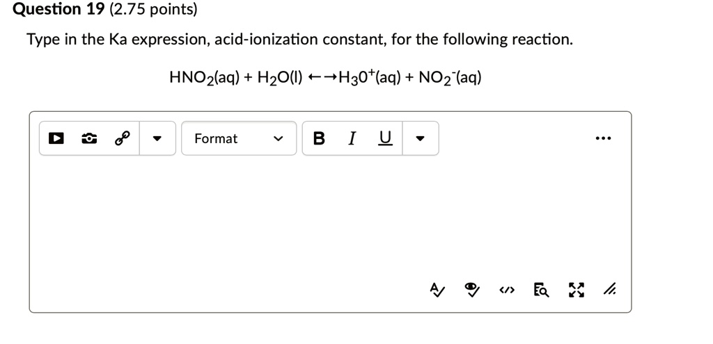 SOLVED:Question 19 (2.75 points) Type in the Ka expression, acid ...