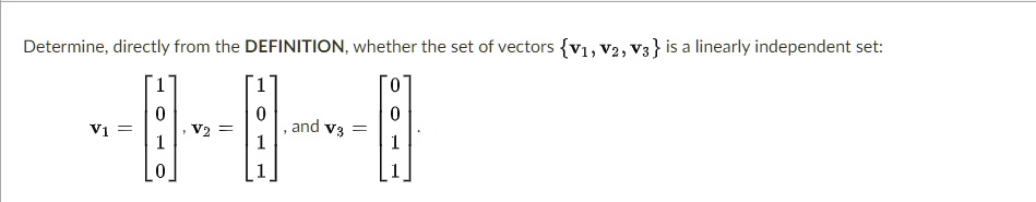 SOLVED: Determine; directly from the DEFINITION; whether the set of vectors V1, Vz, V3 is a ...