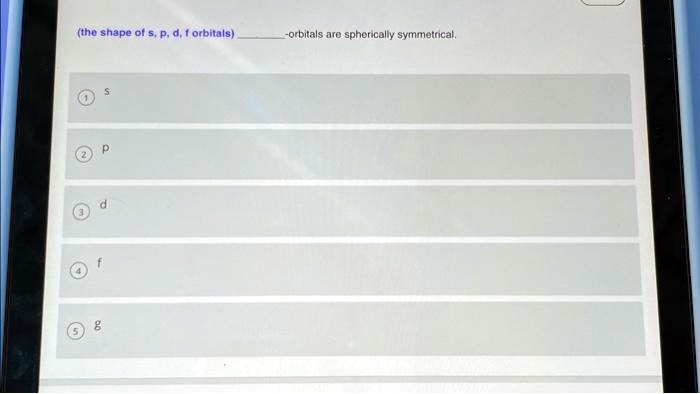 Solved The Shape Of S P D F Orbitals Orbitals Are Spherically Symmetrical 4 5