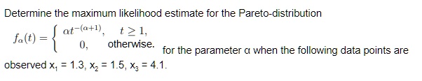 SOLVED: Determine the maximum likelihood estimate for the Pareto-distribution (a+1) t>1, f(a,t ...