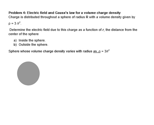 SOLVED: Problem 4: Electric field and Gauss' Law for volume charge density. Charge is ...