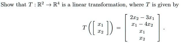 SOLVED: Show that T: R2 R4 is a linear transformation, where T is given by 2x2 - 3x1 4x2 ()-[*5 ...
