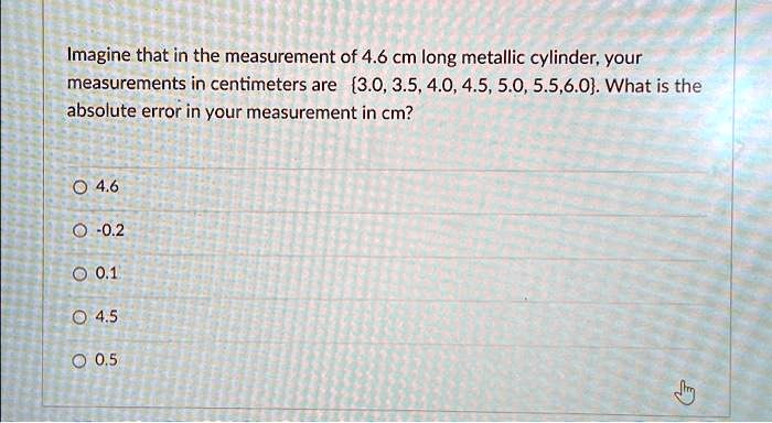 Imagine that in the measurement of 4.6 cm long metallic...