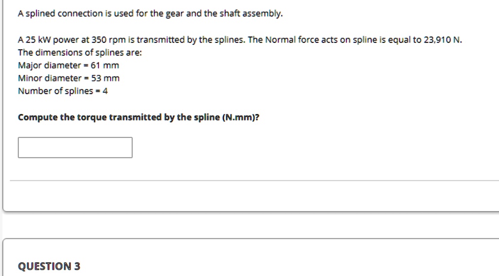 SOLVED: A splined connection is used for the gear and the shaft ...