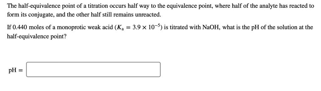 The half-equivalence point of a titration occurs half way to the ...