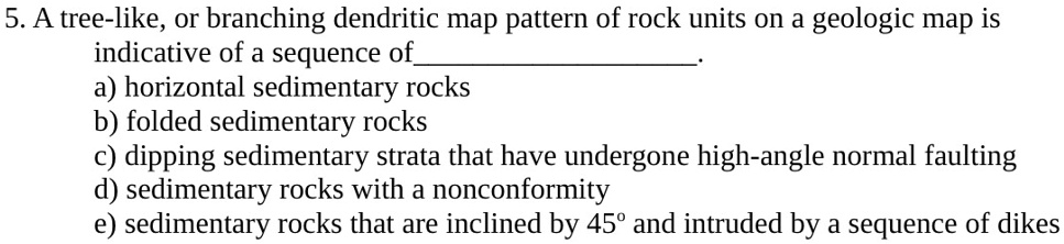 SOLVED: '5.A tree-like, or branching dendritic map pattern of rock ...