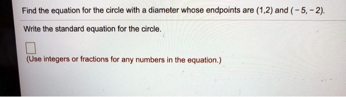 SOLVED: Find the equation for the circle with a diameter whose endpoints are (1,2) and ( - 5, 2 ...