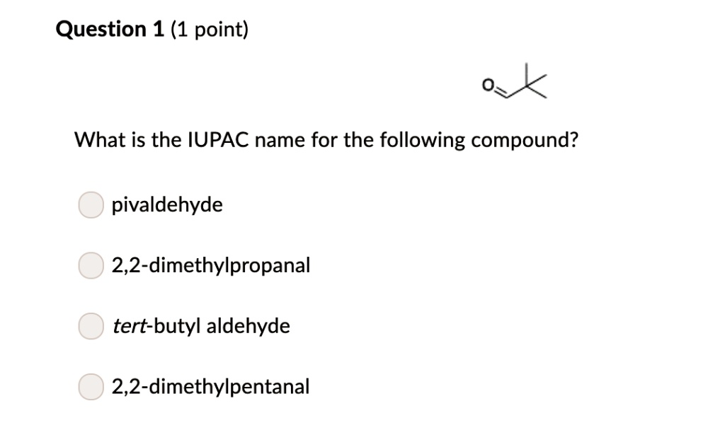SOLVED: What is the IUPAC name for the following compound? pivaldehyde ...