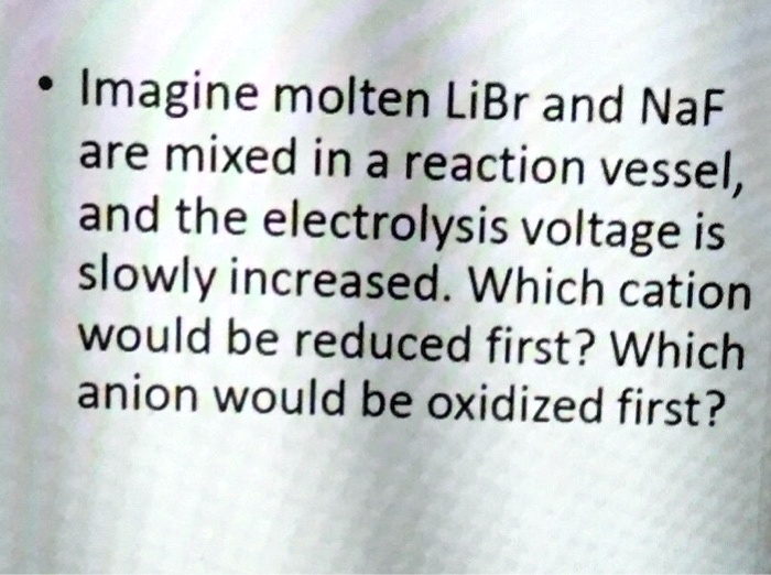 SOLVED: Imagine molten LiBr and NaF are mixed in a reaction vessel, and ...