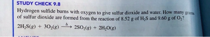 SOLVED: STUDy CHECK 9.8 Hydrogen sulfide burns with oxygen to give ...