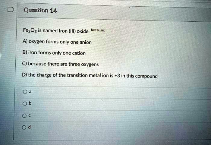 Question 14 Fe2O3 is named Iron (III) oxide, because: A) oxygen forms ...