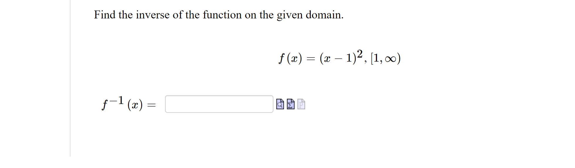Find the inverse of the function on the given domain. f(x)=(x-1)^2,[1 ...