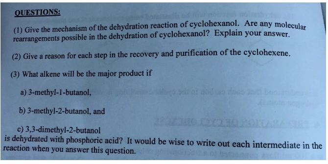 QUESTIONS: (1) Give the mechanism of the dehydration reaction of cyclohexanol. Are any molecular ...