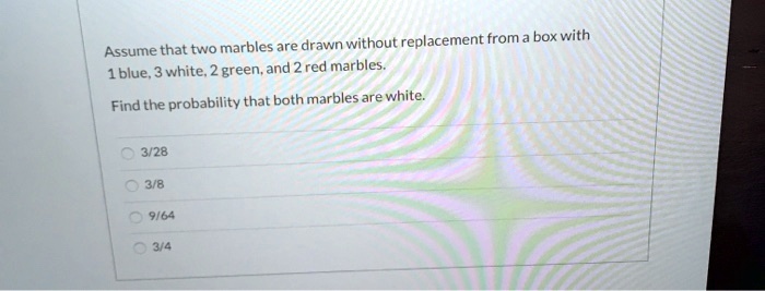 SOLVED: marbles are drawn without replacement from = box with Assume ...