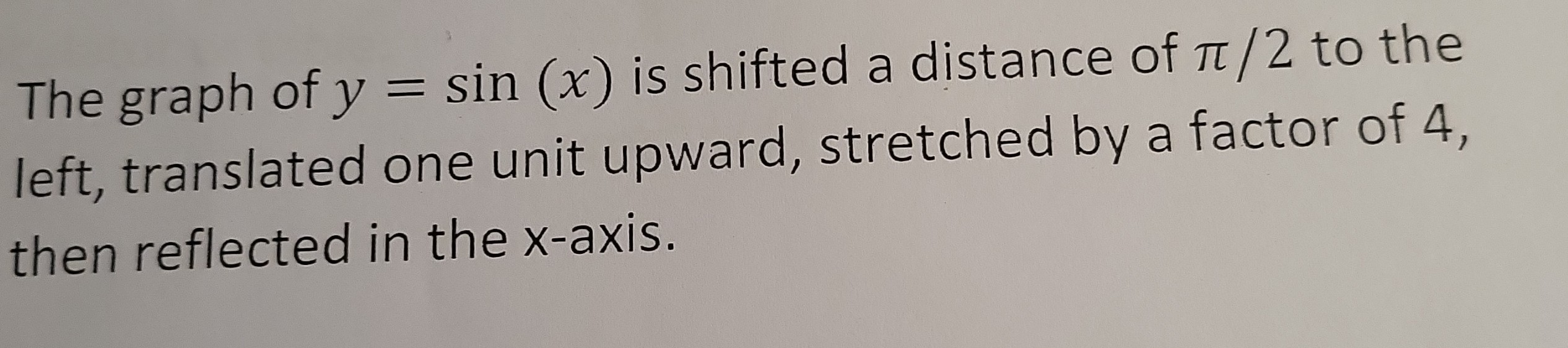SOLVED: The graph of y=sin (x) is shifted a distance of π / 2 to the left, translated one unit ...