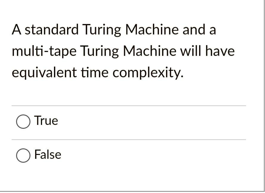 SOLVED: A standard Turing Machine and a multi-tape Turing Machine will have equivalent time ...