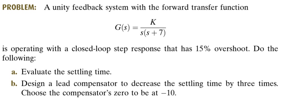 SOLVED: Problem: A unity feedback system with the forward transfer function K G(s) = s(s+7) is ...