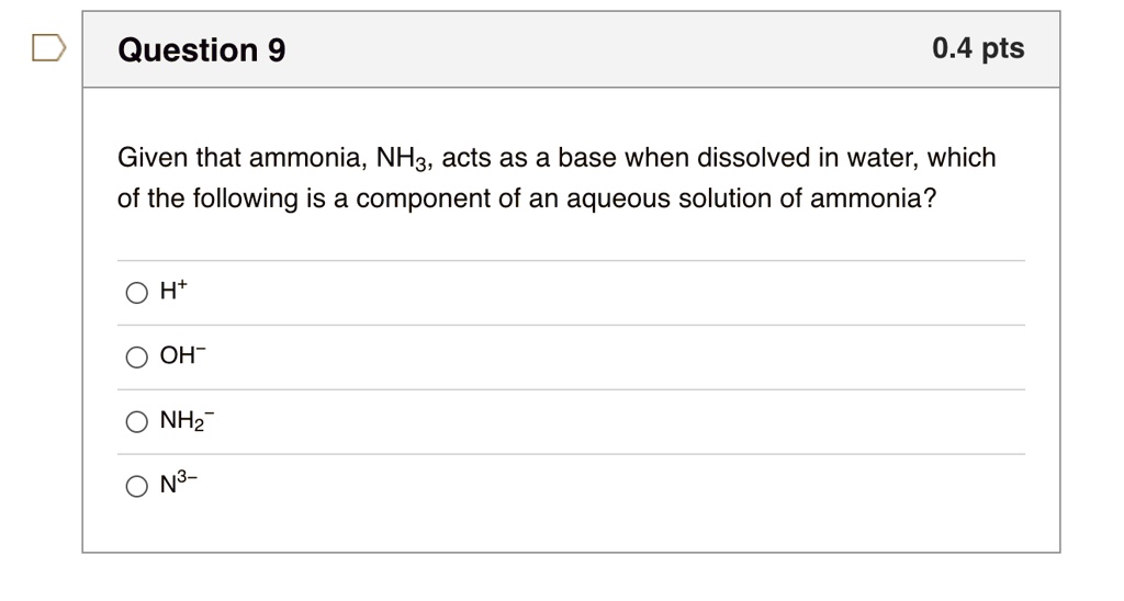 SOLVED: Question 9 0.4 pts Given that ammonia; NH3; acts as a base when ... SOLVED: Question 9 0.4 pts Given that ammonia; NH3; acts as a base when ...