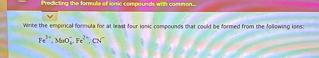 SOLVED: 'Predicting the formula of ionic compounds with common Write the empirical formula for ...