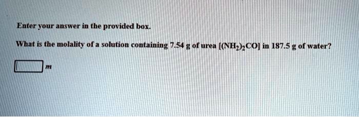SOLVED: What is the molality of a solution containing 7.54 g of urea ...