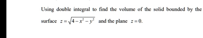 SOLVED: Using a double integral to find the volume of the solid bounded ...