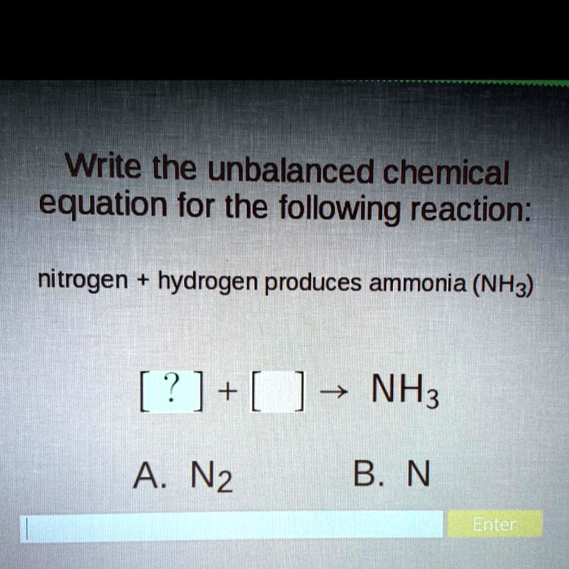 SOLVED: 'Write the unbalanced chemical equation for the following reaction: nitrogen + hydrogen ...