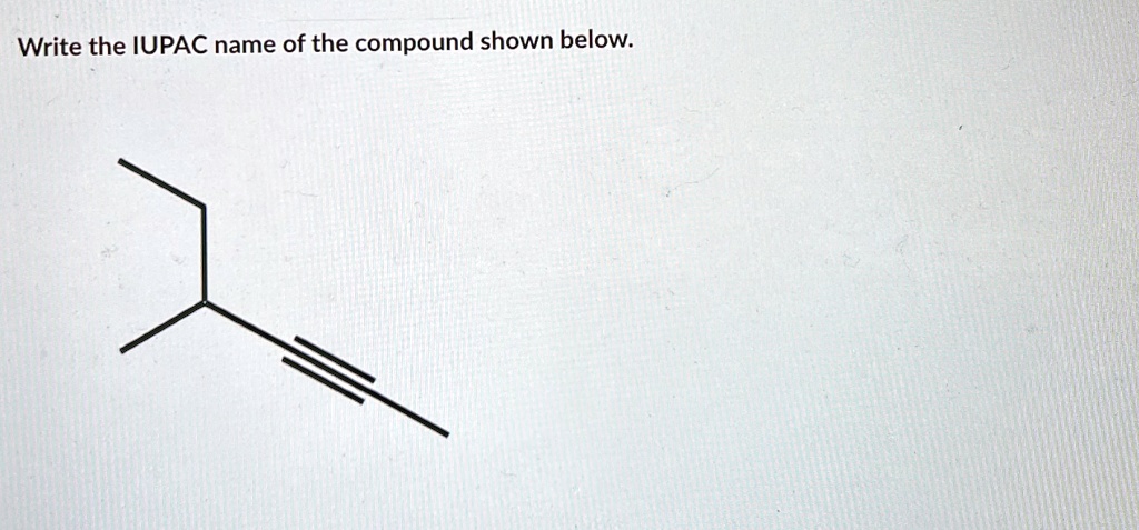 SOLVED: Write the IUPAC name of the compound shown below: