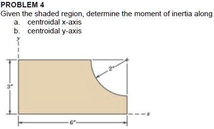 SOLVED: PROBLEM4 Given the shaded region, determine the moment of inertia along a. centroidal x ...