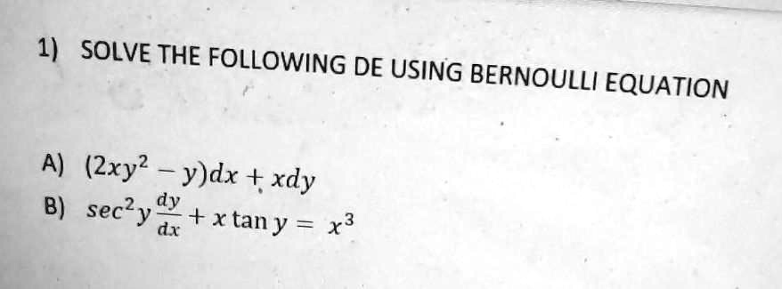 SOLVED: 1) SOLVE THE FOLLOWING DE USING BERNOULLI EQUATION A) (2xy2 y ... SOLVED: 1) SOLVE THE FOLLOWING DE USING BERNOULLI EQUATION A) (2xy2 y ...