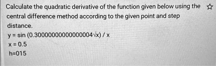 Calculate the quadratic derivative of the function given below using the central difference ...