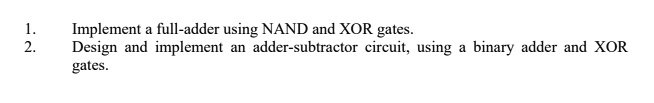 SOLVED: Implement a full-adder using NAND and XOR gates. Design and ...