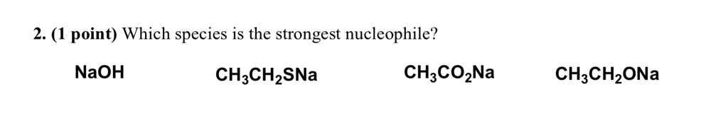 SOLVED: 2. (1 point) Which species is the strongest nucleophile? NaOH ...