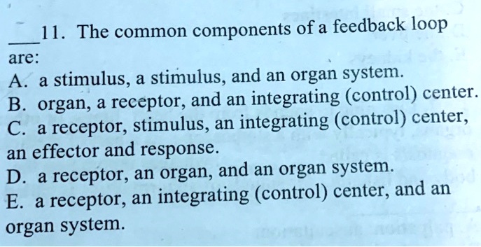 SOLVED: The common components of a feedback loop are: A. a stimulus, a ...