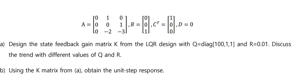 SOLVED: (a) Design the state feedback gain matrix K from the LQR design ...
